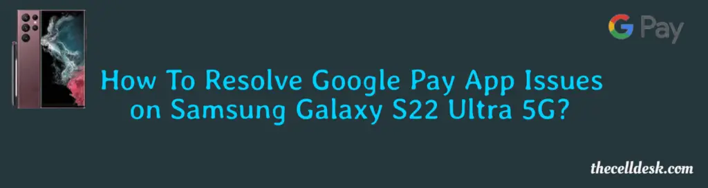 Google Pay Not Working on Samsung Galaxy S22 Ultra 5G? Try These Fixes