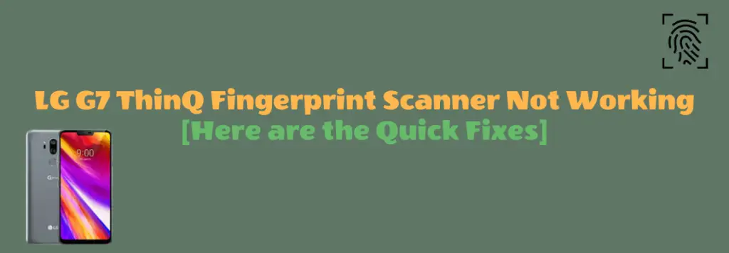 Is LG G7 ThinQ Fingerprint Sensor Not Working? [6 Proven Fixes]