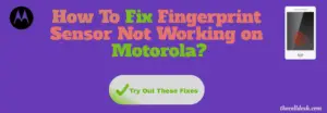 Motorola Fingerprint Sensor Not Working [Try Out These 8 Fixes]