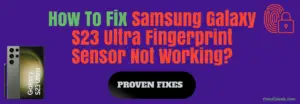 [FIXED] Samsung Galaxy S23 Ultra Fingerprint Sensor Not Working?